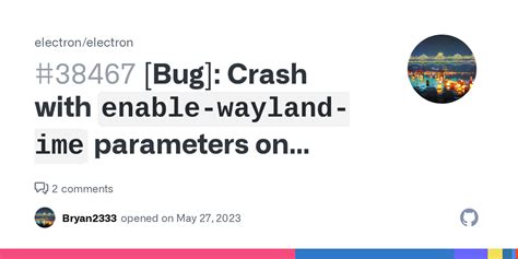 Bug Crash With `enable Wayland Ime` Parameters On Linux · Issue 38467 · Electronelectron