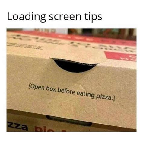 Loading Screen Tips Open Box Before Eating Pizza Funny Loading Screen Tips Open Box Before Eating Pizza Funny