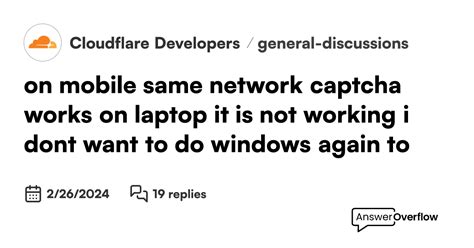 on mobile same network captcha works on laptop it is not working i dont want to do windows again