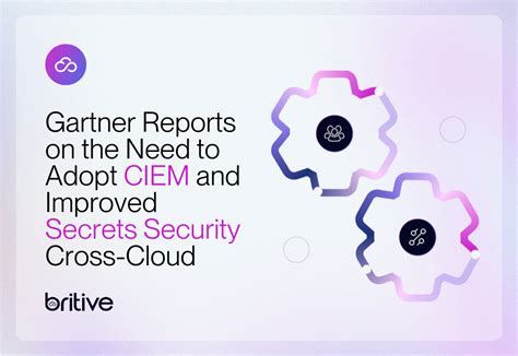 Gartner Reports On The Need To Adopt Ciem And Improved Secrets Security Cross Cloud Britive