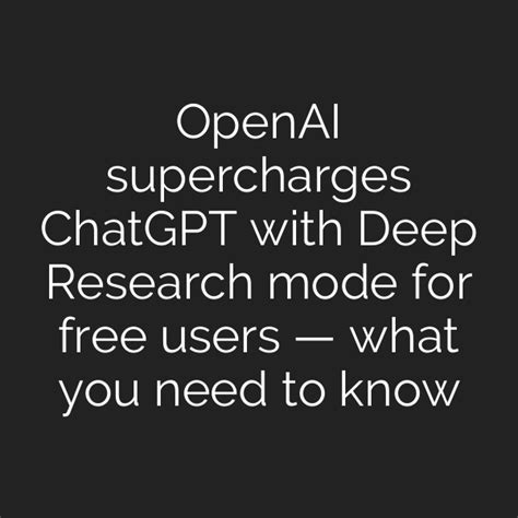 Openai Supercharges Chatgpt With Deep Research Mode For Free Users