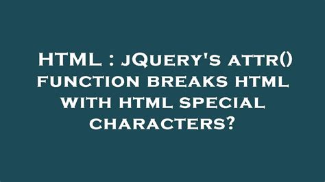 Html Jquerys Attr Function Breaks Html With Html Special