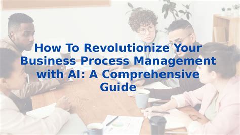 How To Revolutionize Your Business Process Management With Ai A Comprehensive Guide