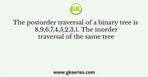 the postorder traversal of a binary tree is 8 9 6 7 4 5 2 3 1 the