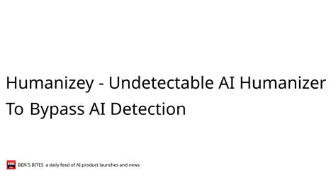 Humanizey Undetectable Ai Humanizer To Bypass Ai Detection Bens Bites