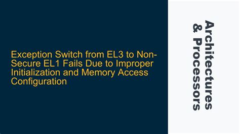 Exception Switch From El3 To Non Secure El1 Fails Due To Improper Initialization And Memory