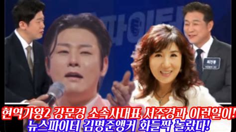 현역가왕2 강문경 뉴스에 깜짝소개되며 김명준 화들짝 놀랐다 소속사 대표와 과거 이런일이 있었다니 강문경 여자이니까 Youtube