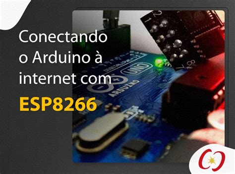 Conectando o Arduino à internet com ESP8266 Curto Circuito Componentes Eletrônicos e Arduino