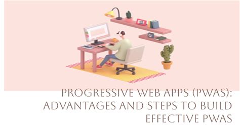 Progressive Web Apps Pwas Advantages And Steps To Build Effective Pwas