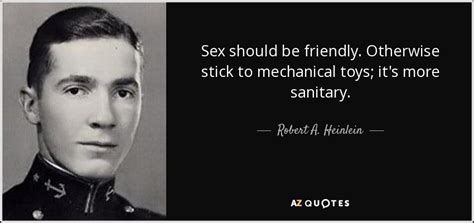Robert A Heinlein Quote Sex Should Be Friendly Otherwise Stick To