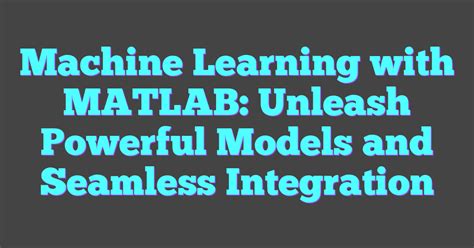 Machine Learning With Matlab Unleash Powerful Models And Seamless Integration