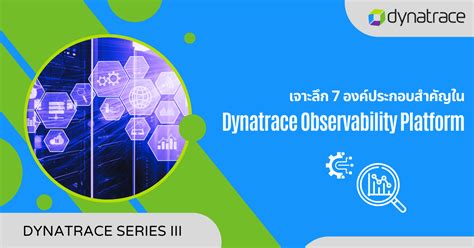 Dynatrace Series Iii เจาะลึก 7 องค์ประกอบสำคัญใน Dynatrace Observability Platform Techtalkthai