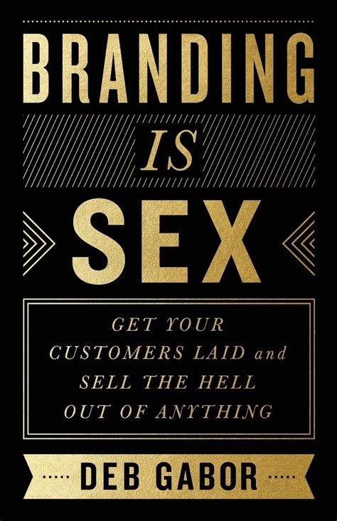 Branding Is Sex Get Your Customers Laid And Sell The Hell Out Of Anything Gabor Deb