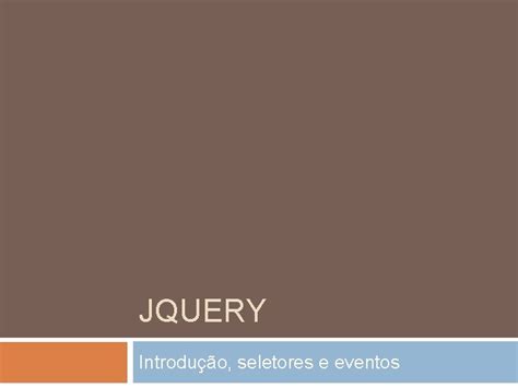 Jquery Introduo Seletores E Eventos O Que J