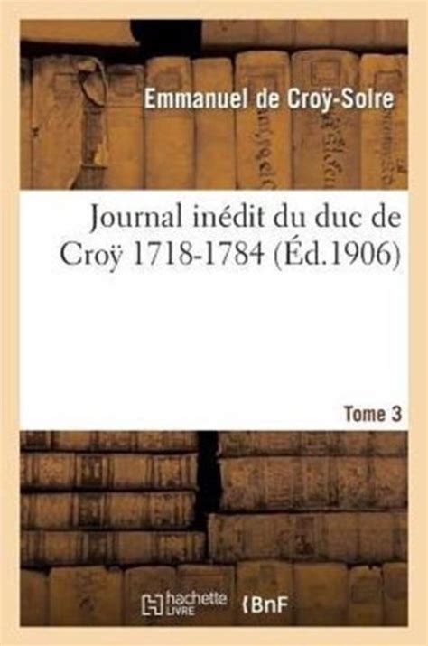 Litterature Journal Inédit Du Duc De Croÿ 1718 1784 T 3 Emmanuel