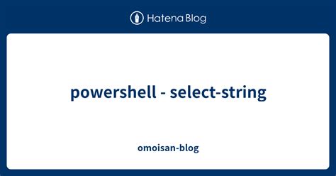 Powershell Select String Omoisan Blog
