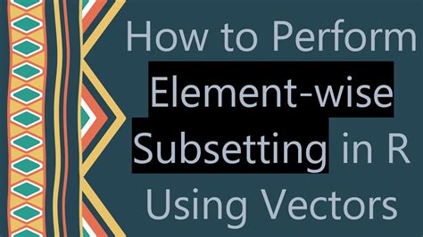 How To Perform Element Wise Subsetting In R Using Vectors Youtube