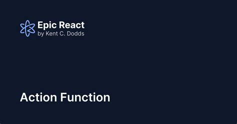Action Function Epic React By Kent C Dodds