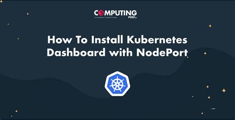 How To Install Kubernetes Dashboard With Nodeport By Computingpost Medium