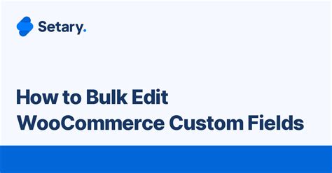 How To Bulk Edit Woocommerce Custom Fields Setary