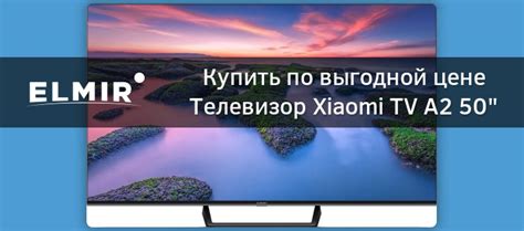 Телевизор Xiaomi TV A2 50" купить | Elmir - цена, отзывы, характеристики