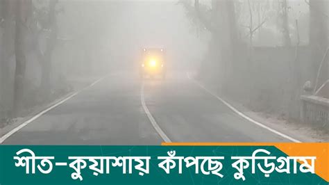 শীত কুয়াশায় কাঁপছে কুড়িগ্রাম Kurigram News Dhaka Post Youtube