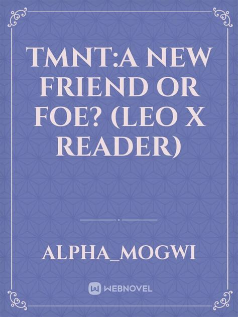 Tmnta New Friend Or Foe Leo X Reader Alphamogwi Webnovel