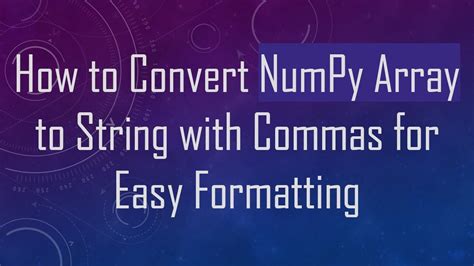 How To Convert Numpy Array To String With Commas For Easy Formatting