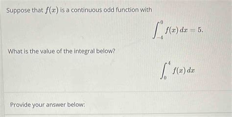 Solved Suppose That Fx Is A Continuous Odd Function With ∈t 40fxdx5 What Is The