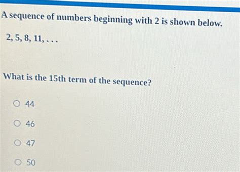 Solved A Sequence Of Numbers Beginning With 2 Is Shown Below 2 5 8 11 What Is The