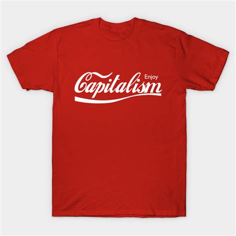 Enjoy Capitalism Capitalism T Shirt Teepublic