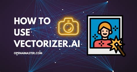 How To Use Vectorizerai Open Ai Master
