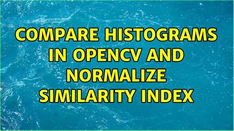 Compare Histograms In Opencv And Normalize Similarity Index 2 Solutions Youtube