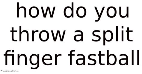 How Do You Throw A Split Finger Fastball