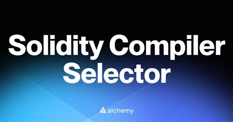 Solidity Compiler Selector Solidity Tools Alchemy