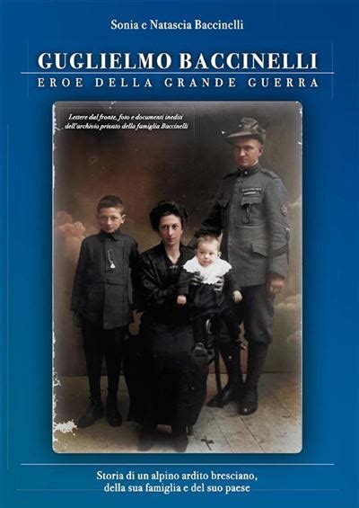 Guglielmo Baccinelli Eroe Della Grande Guerra Storia Di Un Alpino