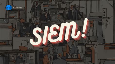 Security Information And Event Management Siem Kamsib Indonesia