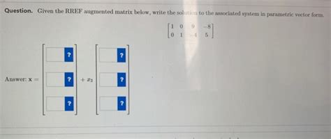Solved Question Given The Rref Augmented Matrix Below