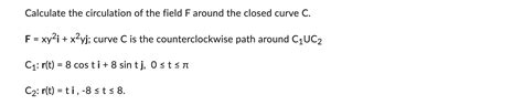 Solved Calculate The Circulation Of The Field F Around The Chegg Com