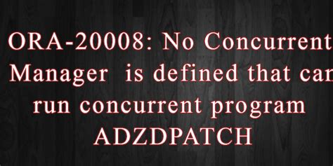 Ora 20008 No Concurrent Manager Is Defined That Can Run Concurrent