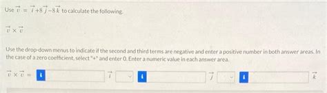 solved use v i 8j−8k to calculate the following v×v use the