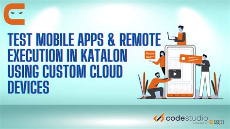 How To Test Mobile Apps In Katalon Using Custom Cloud Devices And What Is Remote Execution In