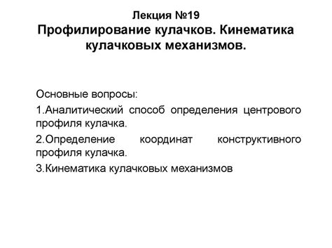 Профилирование кулачков Кинематика кулачковых механизмов Лекция 19