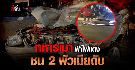 ทหารเมา ฝ่าไฟแดง ชน 2 ผัวเมียดับ ลูกสาว เจ็บสาหัส อีจัน