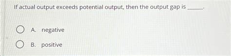 Solved If Actual Output Exceeds Potential Output Then The