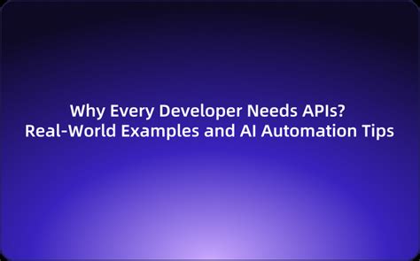 Why Every Developer Needs Apis Real World Examples And Ai Automation Tips
