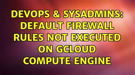 Devops And Sysadmins Default Firewall Rules Not Executed On Gcloud Compute Engine Youtube