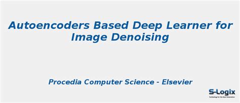 Autoencoders Based Deep Learner For Image Denoising S Logix
