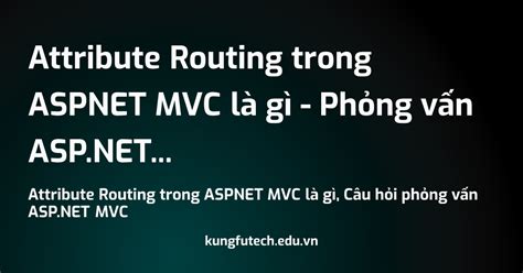 attribute routing trong aspnet mvc là gì phỏng vấn asp mvc