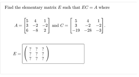 Solved Find The Elementary Matrix E Such That Ec A Where